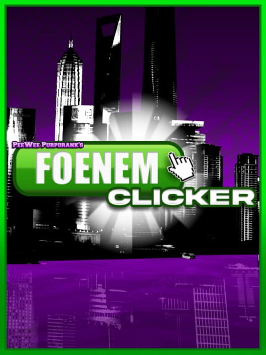 PeeWee Purpdrank's Foenem Clicker - Kotaku