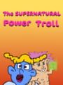 The Supernatural Power Troll - Kotaku